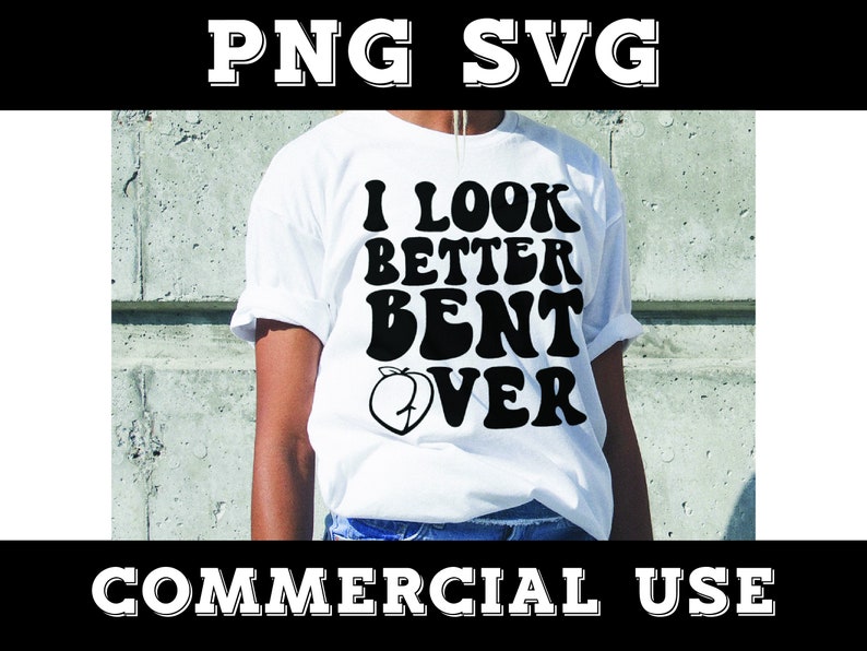 I Look Better Bent Over SVG I Look Better Bent Over PNG - Etsy