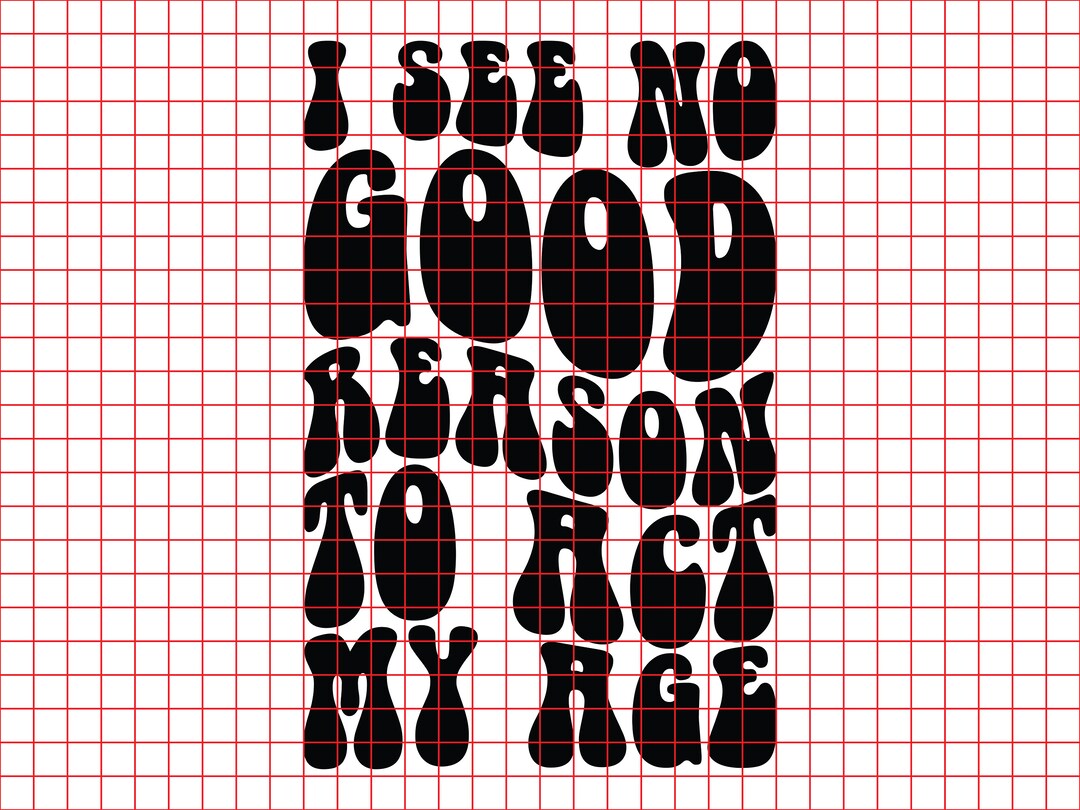 I See No Good Reason to Act My Age Svg Png Cut File Design, Old People ...