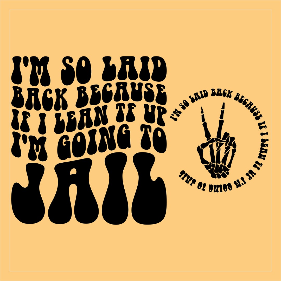 I'm so Laid Back Because If I Lean Tf up I'm Going to Jail Svg Png Too ...