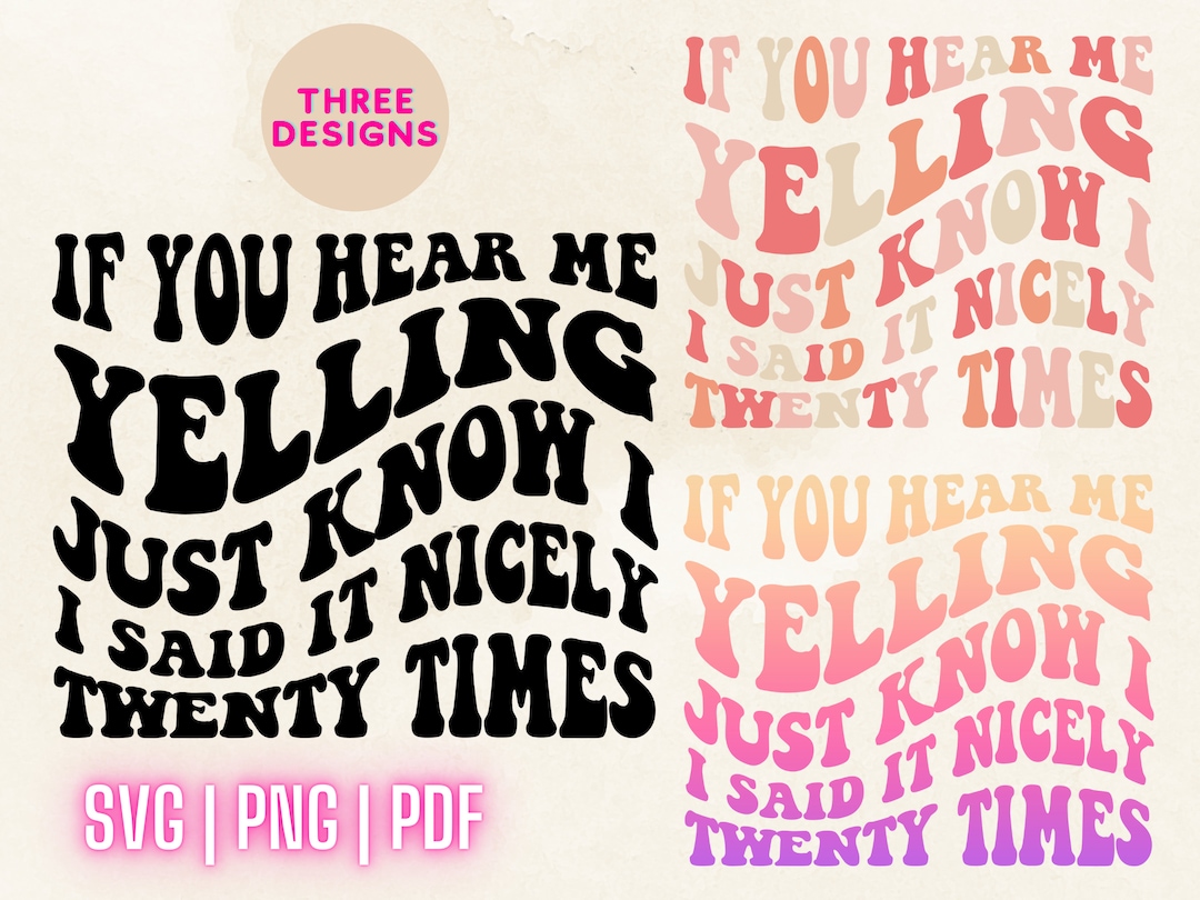 If You Hear Me Yelling Just Know I Said It Nicely Twenty Times SVG PNG ...
