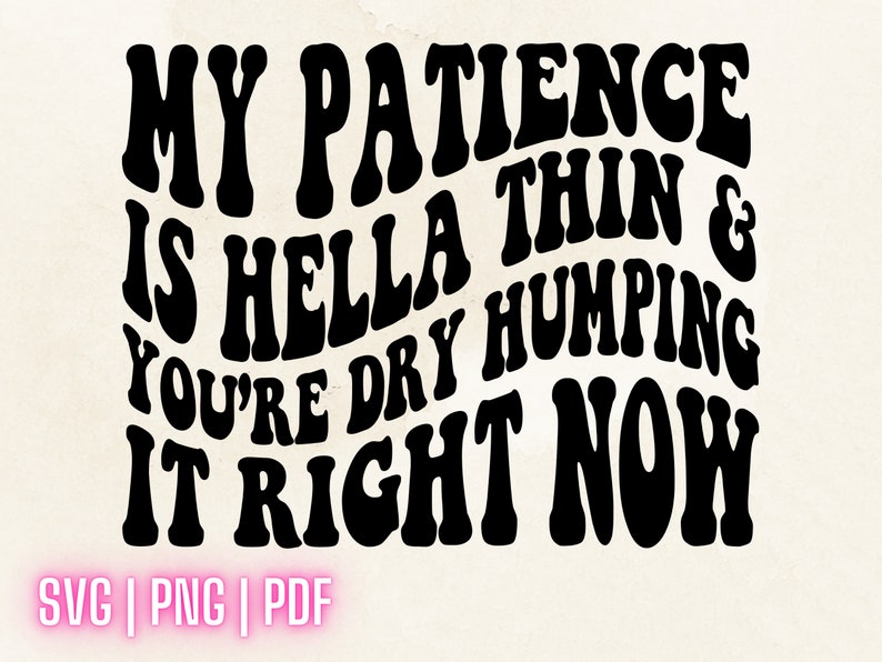 My Patience is Hella Thin and You're Dry Humping It Right - Etsy