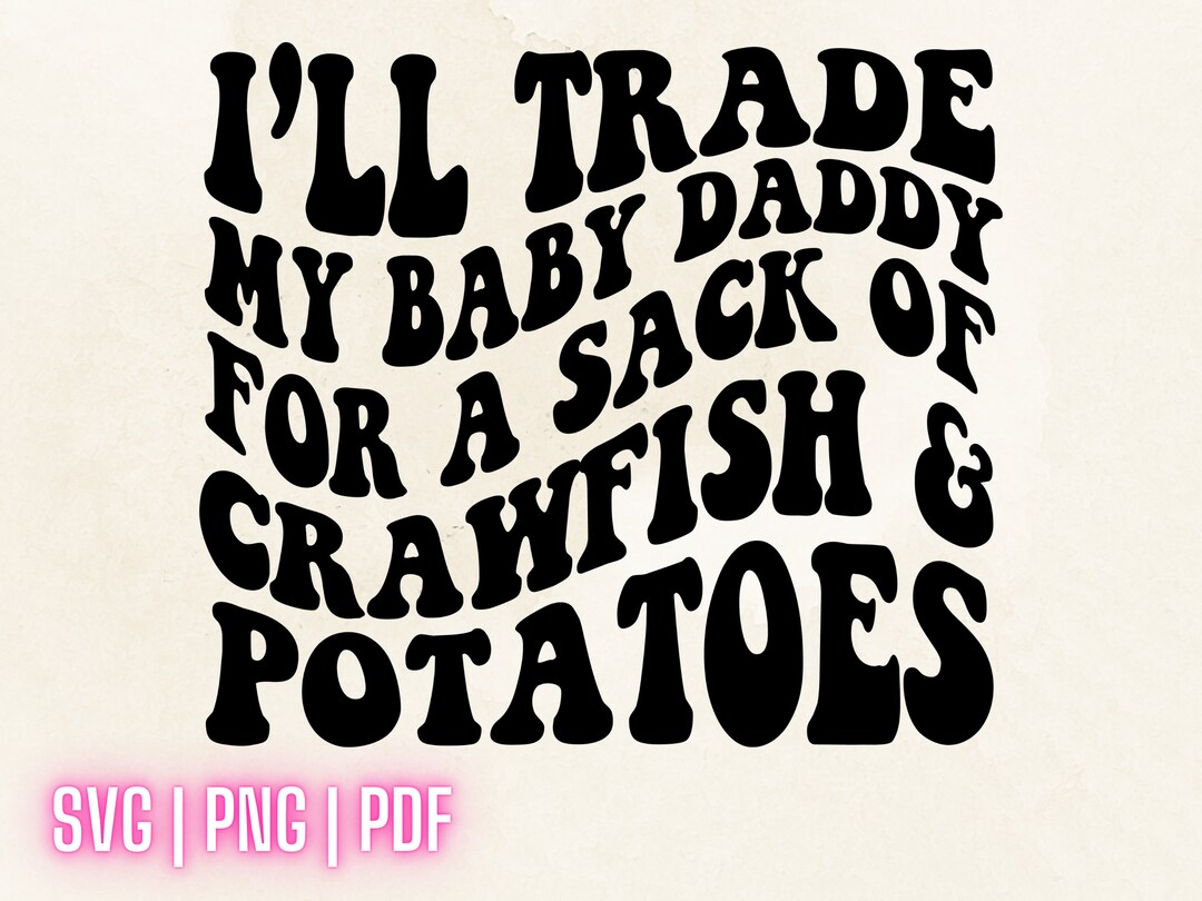 I'll Trade My Baby Daddy for A Sack of Crawfish and Potatoes SVG PNG ...