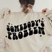 Somebody's Problem SVG PNG PDF, Somebody's Problem, Somebody's Svg ...
