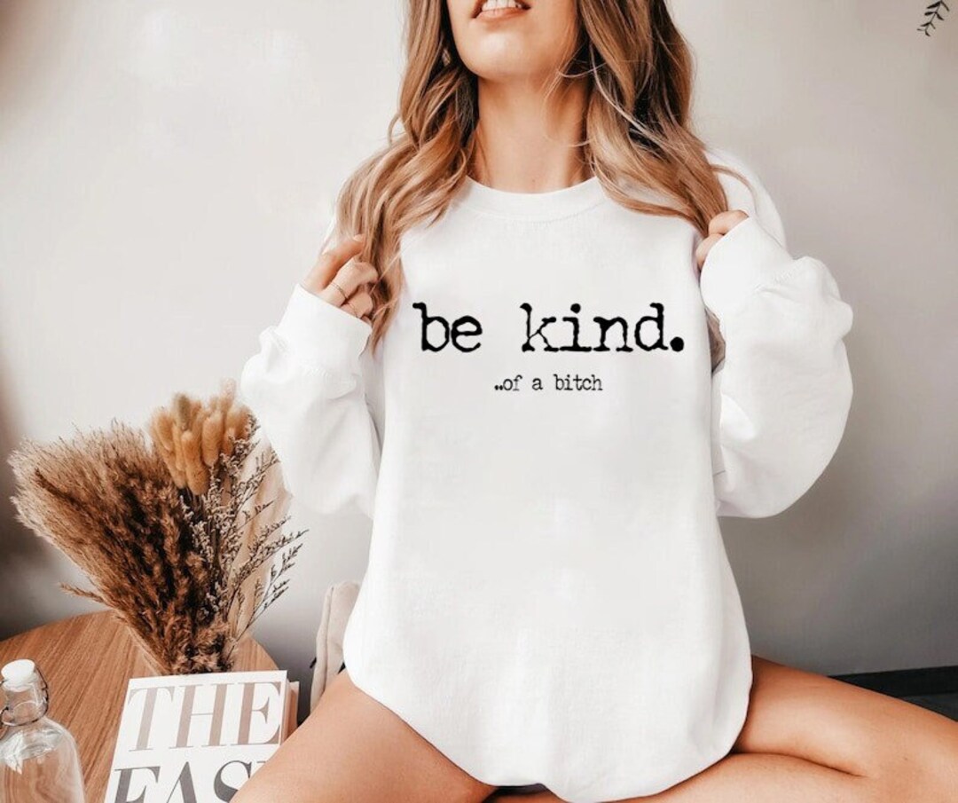 Be Kind of A Bitch Sweatshirt Hood Funny Bitch Shirt Rude - Etsy