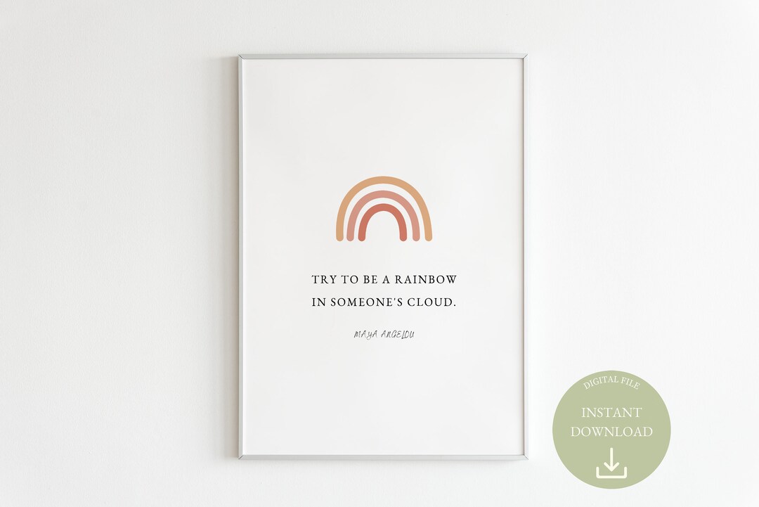 Maya Angelou Quote Try to Be A Rainbow in Someone's Cloud Positive ...