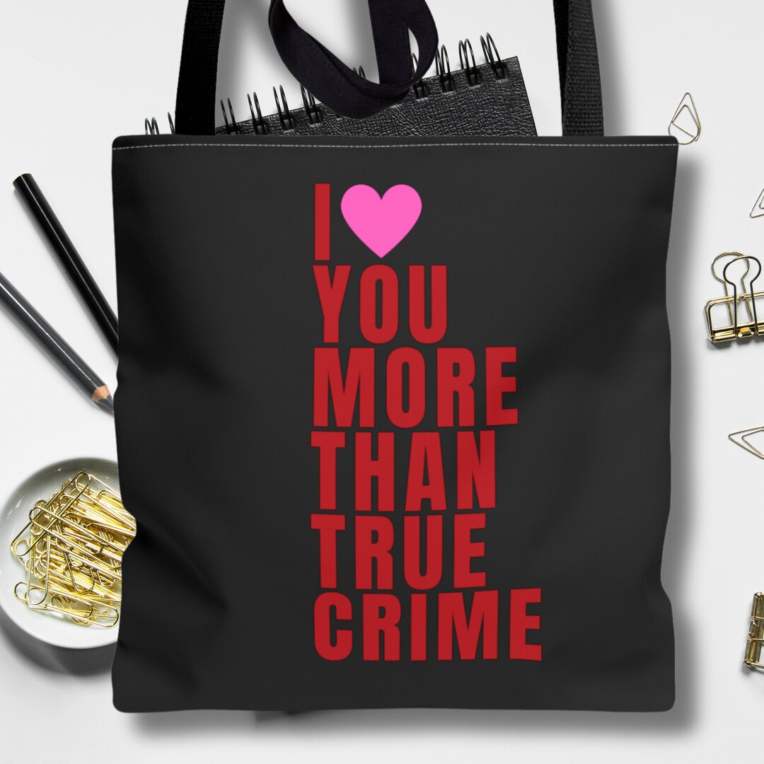 True Crime Tote Bag, Black I Love You More Than Crime Tote, Crime Lover ...
