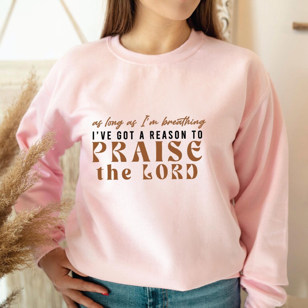 As Long as I'm Breathing I've Got a Reason to Praise Sweatshirt, Praise ...
