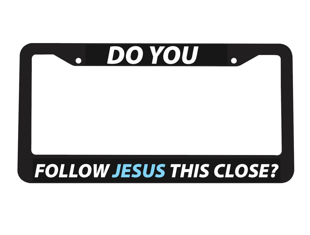 Do You Follow Jesus This Close Black License Plate Frame - Etsy