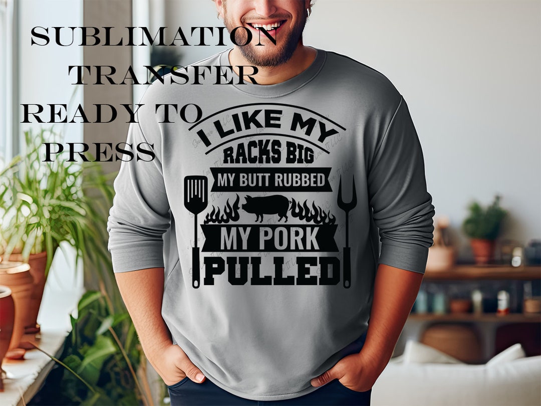 I Like My Racks Big BBQ Print Transfers Ready for Sublimation Pressing ...