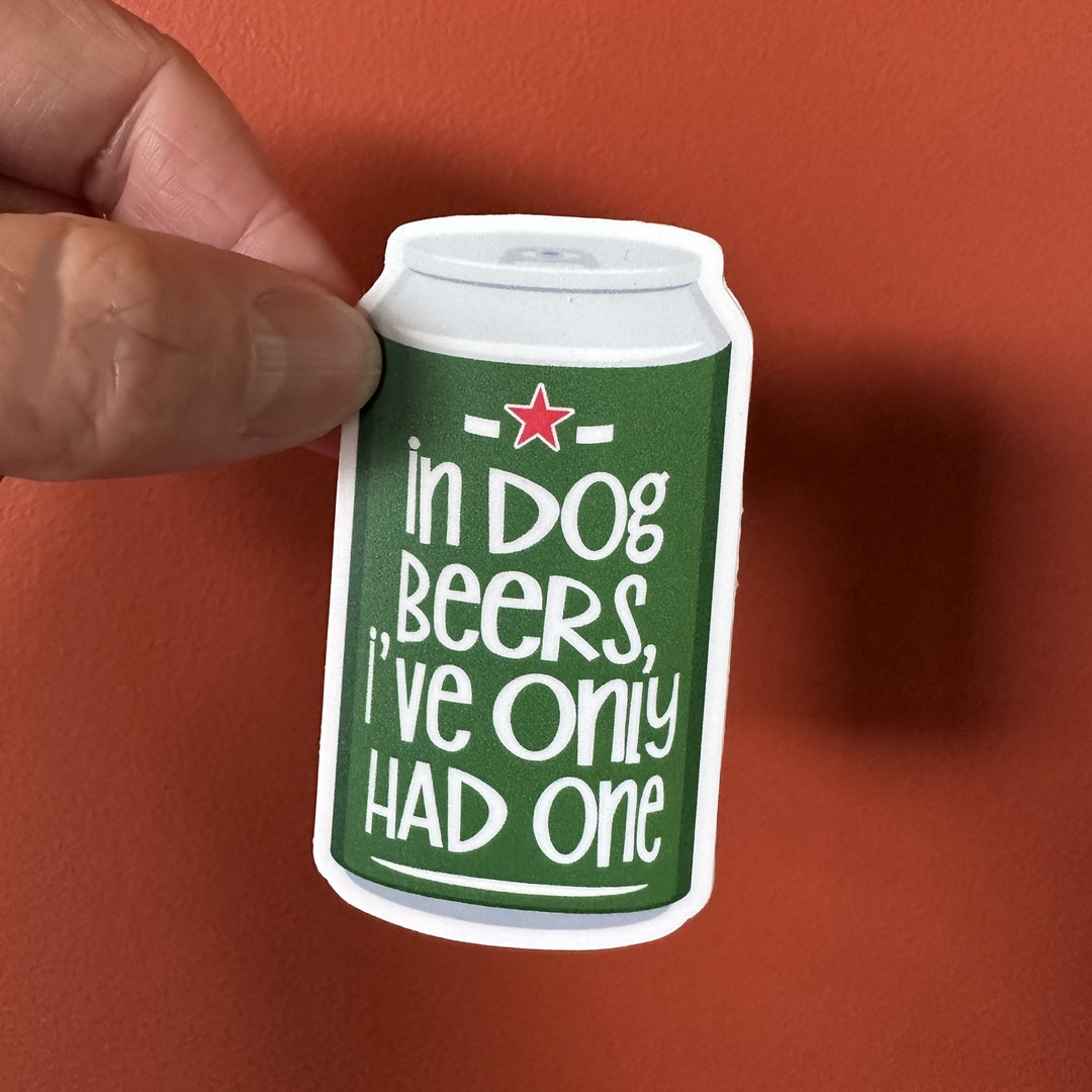 In Dog Beers, I've Only Had One - Sticker, Funny, Drink Too Much, Beer ...