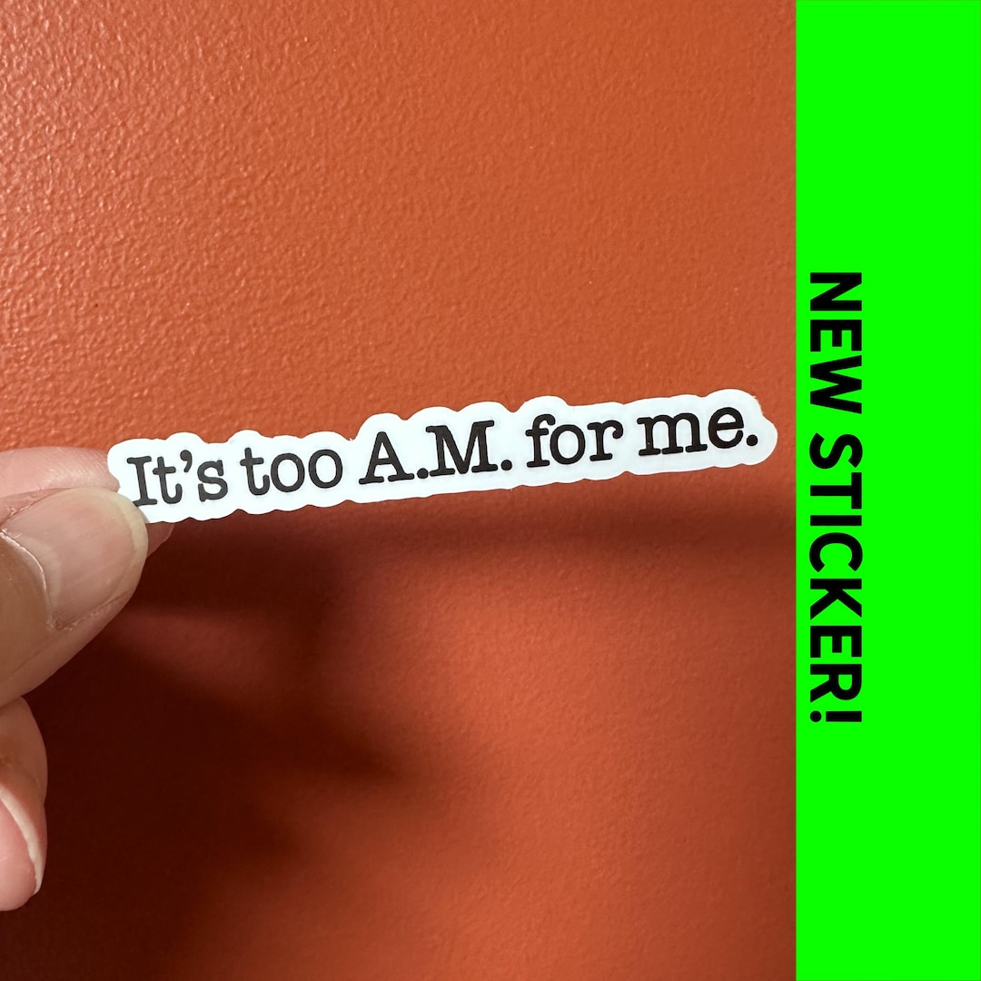 It's Too AM for Me, Vinyl Sticker, Funny, Subtle, Laptop Decal, Water ...