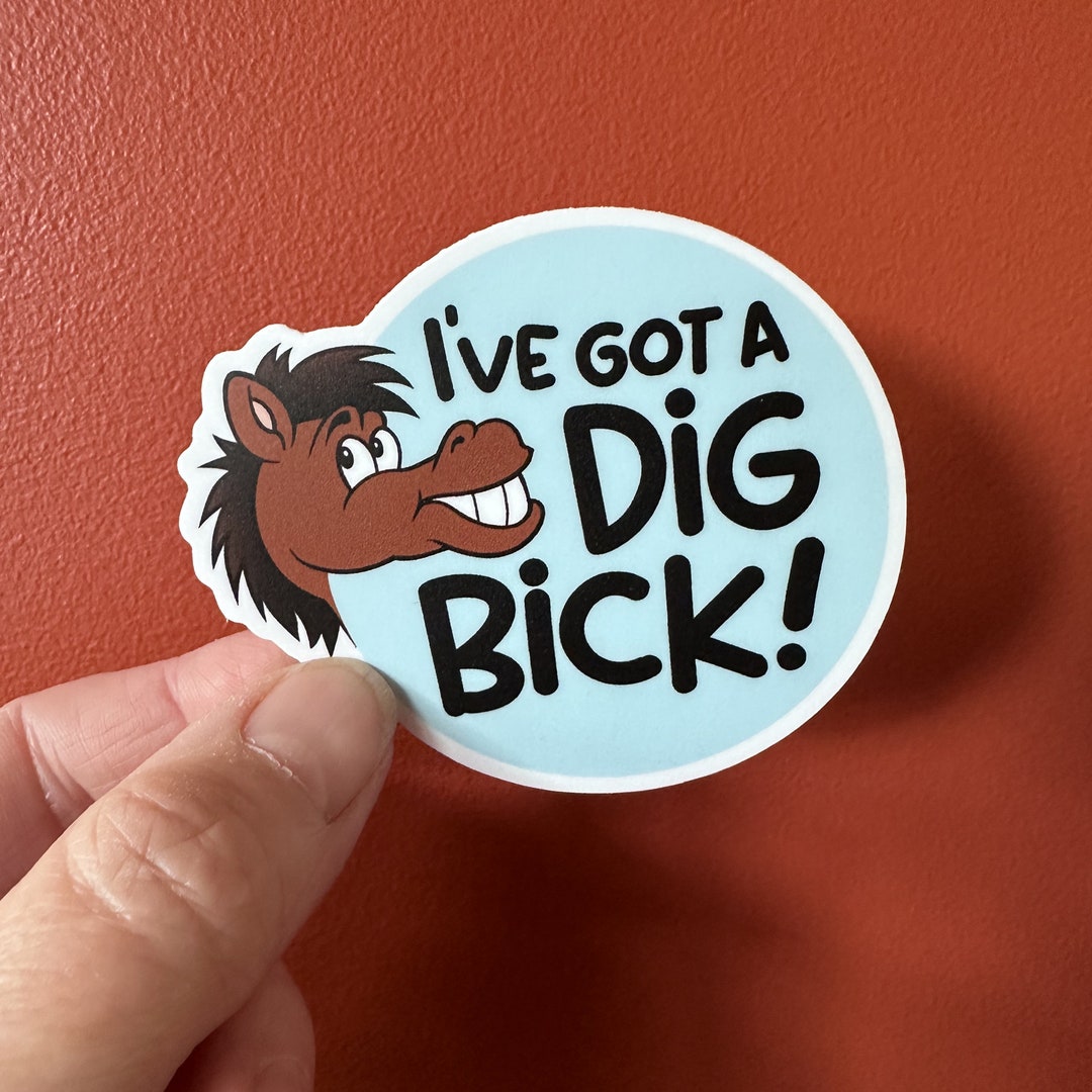 I've Got a Dig Bick Horse Sticker. Funny Sticker, Laugh Out Loud, Vinyl ...