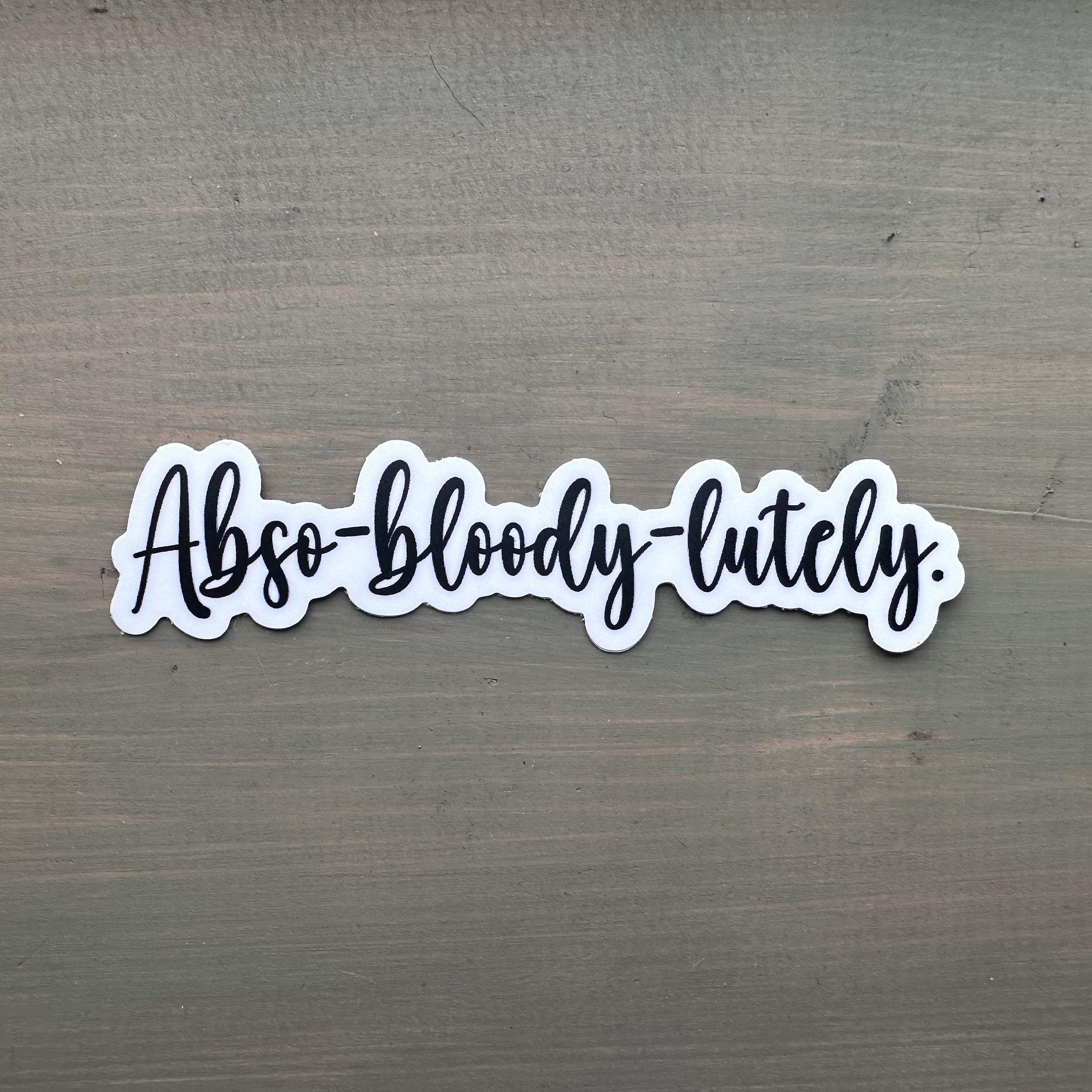 Abso-bloody-lutely. Funny, Vinyl Sticker, British, Slang, Subtle, Adult ...