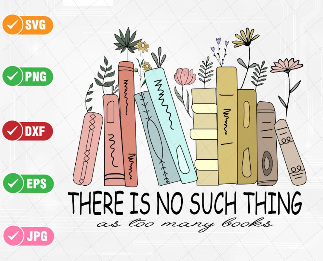 There is No Such Thing as Too Many Books Svg, Bookish Floral Svg, 100th ...