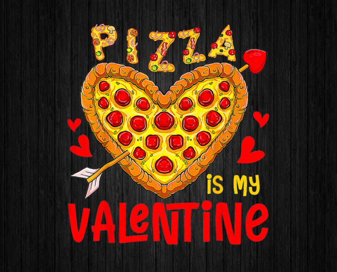 PNG ONLY Pizza is My Valentine Png, Funny Valentines Day Pizza Lover ...