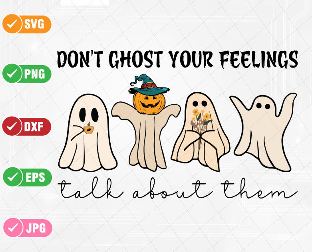Don't Ghost Your Feelings Talk About Them Svg, Halloween Funny Ghost ...