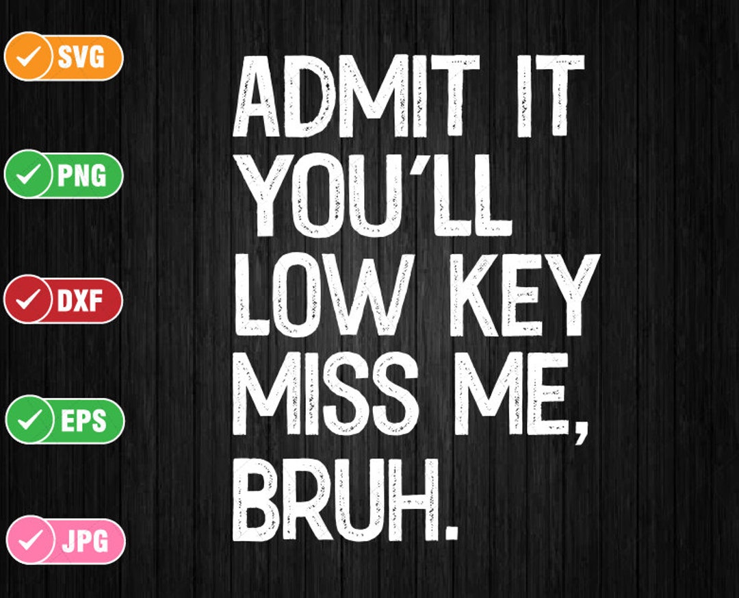 Admit It You'll Low Key Miss Me Bruh Svg, Funny Bruh Teacher Svg, Last ...