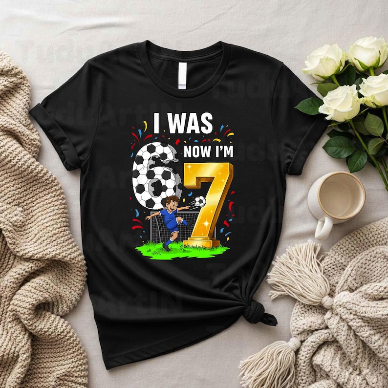 Birthday Boy I Was 6 Now I'm 7 Six Seven Soccer 67 Png, Soccer 67 Six ...