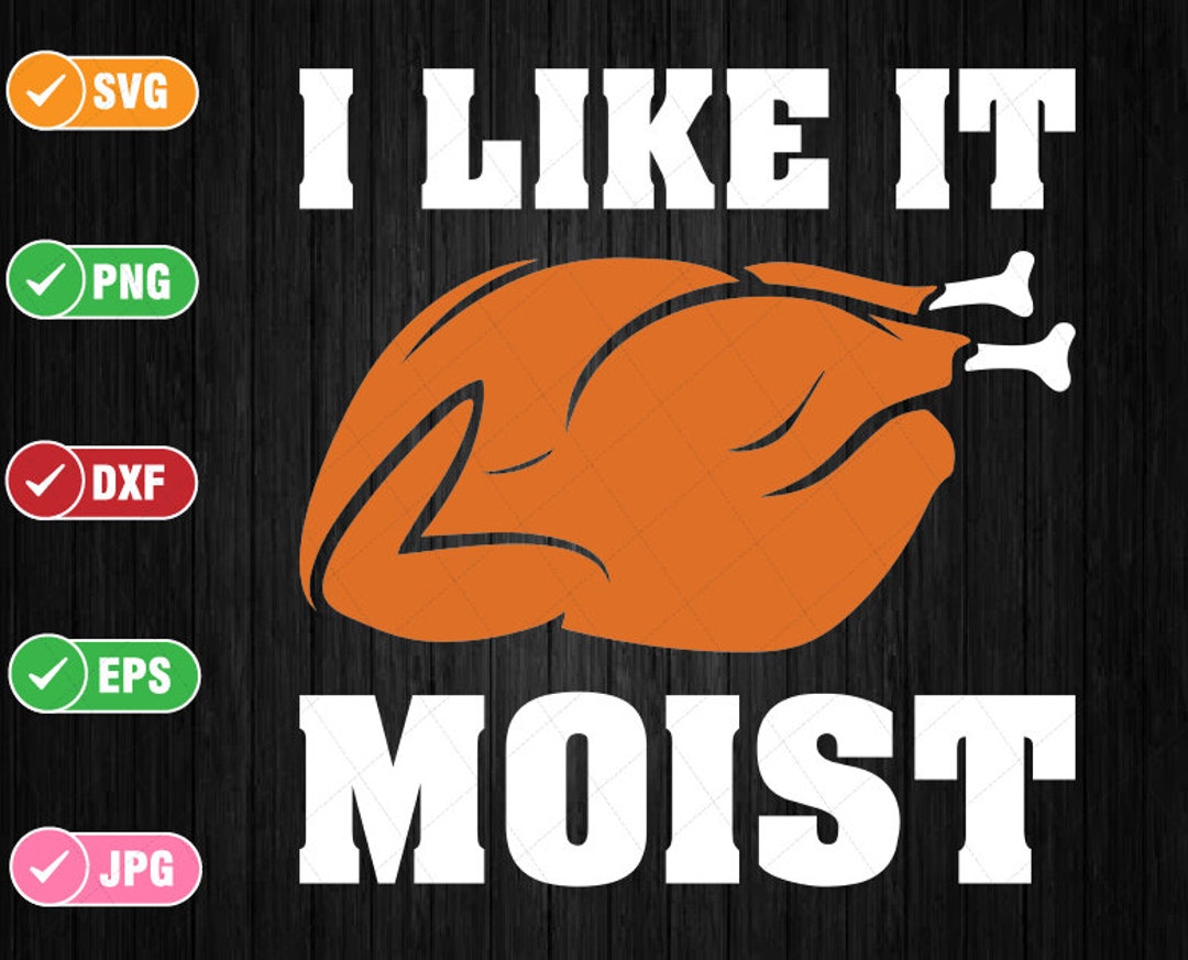 Turkey I Like It Moist Svg, Funny Thanksgiving Turkey Svg, Thanksgiving ...