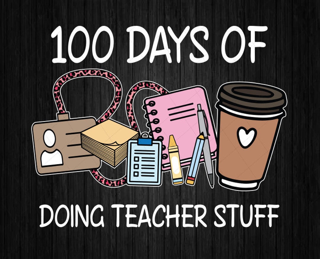 100 Days of School Doing Teacher Stuff Png, 100 Days of Doing Teacher ...