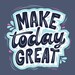 Make Today Great Printable Poster - Inspirational Workplace Art for ...