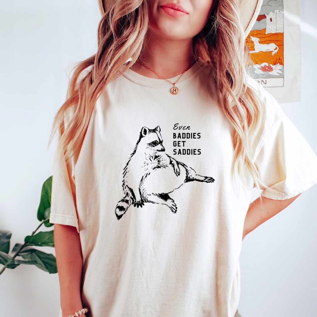 Raccoon Shirt Even Baddies Get Saddies Comfort Colors Racoon Shirt ...