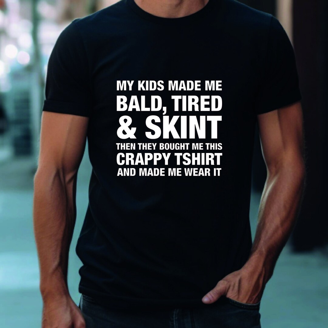 My Kids Made Me Bald T-shirt Tired and Skint Tee Mens Caual T Shirt ...