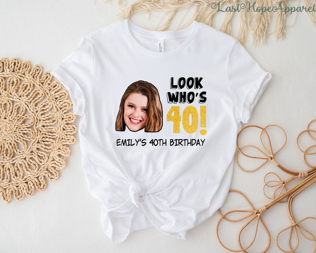 Look Who's 40 Shirt, Custom Face Photo 40's Birthday Shirt, Funny 40th ...
