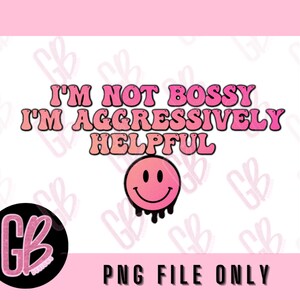I'm Not Bossy I'm Aggressively Helpful PNG Sublimation Design, Bossy ...