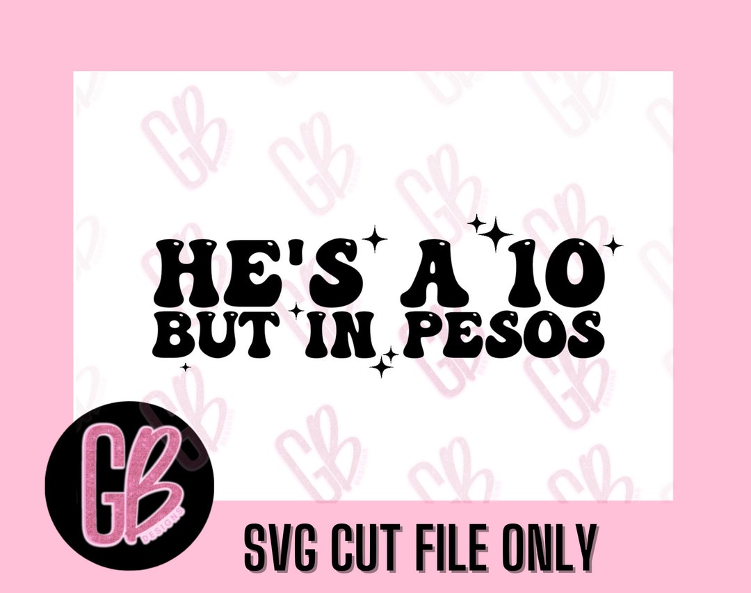 He's a 10 but in Pesos SVG Design, SVG, Hes a 10 SVG, He's a 10, Pesos ...