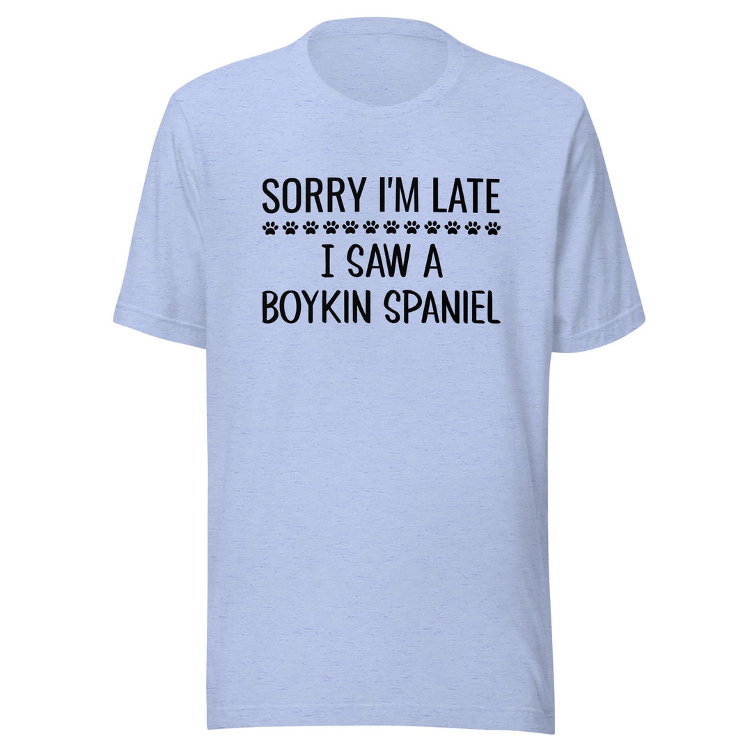 Boykin Spaniel T-shirt | Sorry I'm Late I Saw A Boykin Spaniel | Funny ...