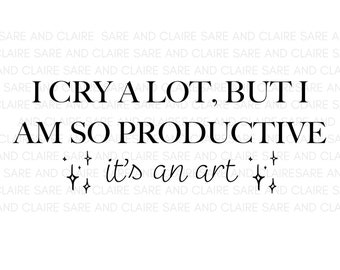 I Cry A Lot, but I Am so Productive, It's an Art White Svg and Png File ...