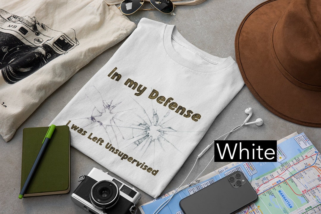 Funny in My Defense Shirt Heavy Fabric Top, I Was Left Unsupervised ...