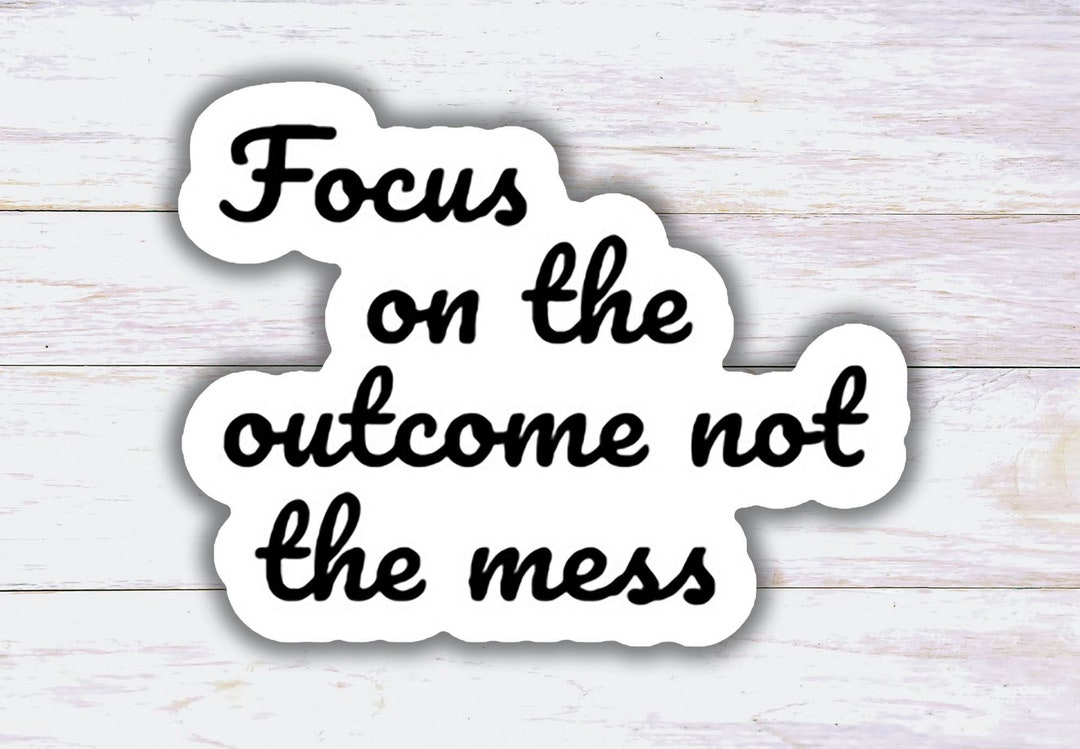 Vinyl Sticker for Motivation or Inspiration, Focus on the Outcome Not ...