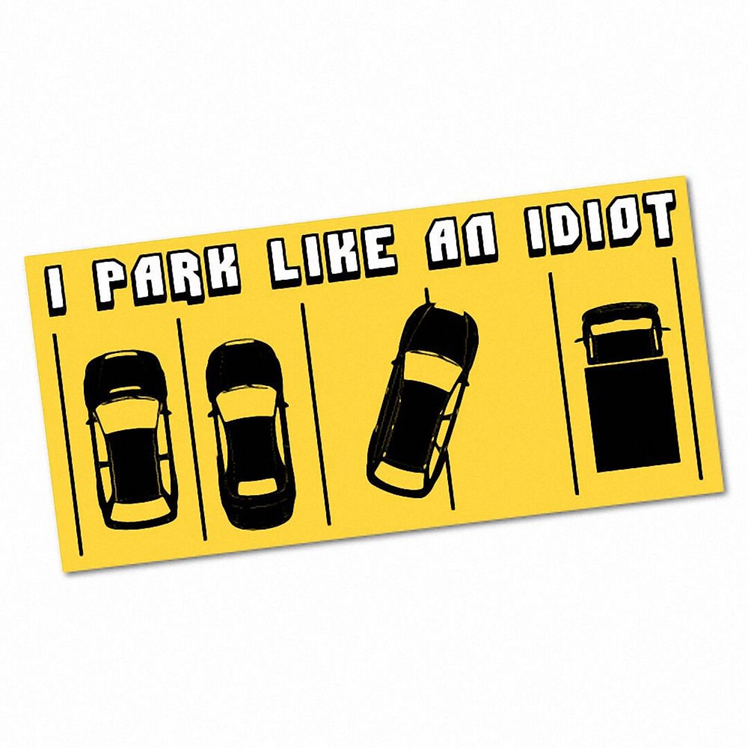 I Park Like an Idiot Funny Sticker Decal Car Truck Ute Humor Parking ...