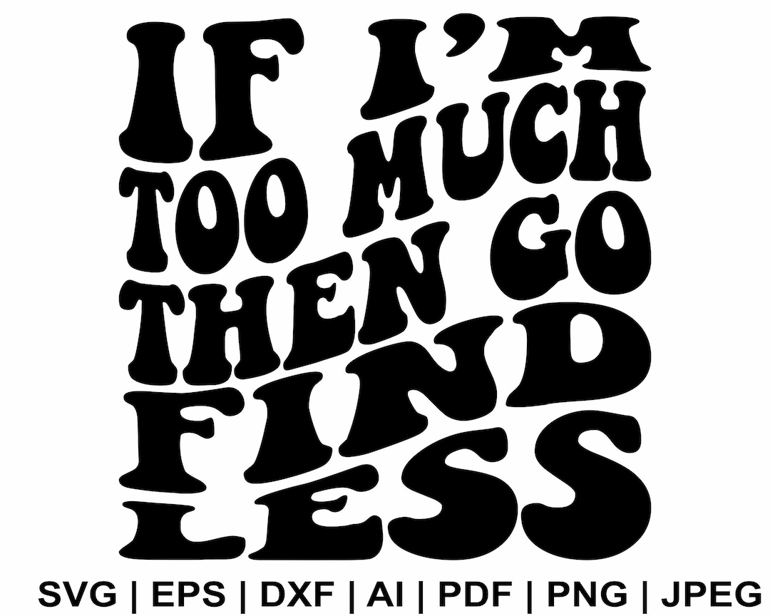 If I'm Too Much Then Go Find Less Svg, Wavy Retro Svg, Motivational Svg ...