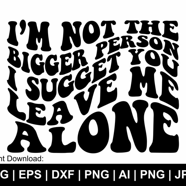 Im Not the Bigger Person I Suggest You Leave Me Alone Svg - Etsy Israel