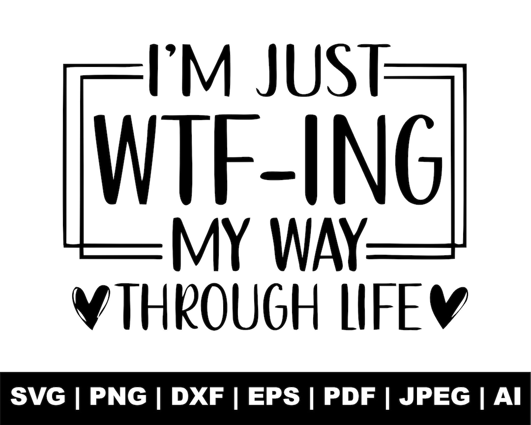 I’m Just Wtf-ing My Way Through Life Svg, Funny Sayings Svg, Funny ...