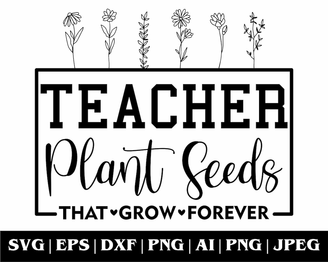Teachers Plant Seeds Svg, Teacher Svg, That Grow Forever Svg, Teacher ...