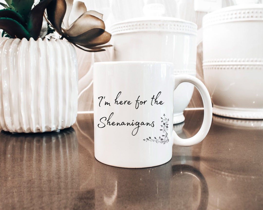 I'm Here for the Shenanigans, Shenanigan Enthusiast, Unquie Mug, C is ...