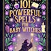 101 Powerful Magic Spells for Baby Witches: Easy to Follow, Powerful ...