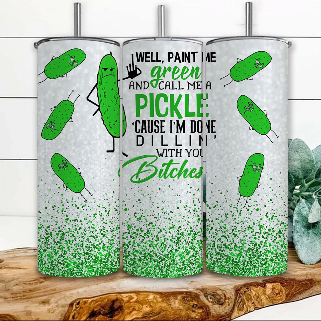 Well Paint Me Green and Call Me A Pickle Because Im Done Dillin With ...