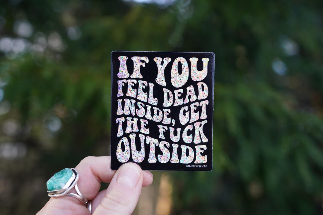 If You Feel Dead Inside Get Outside Glitter Sticker: Waterproof Vinyl ...