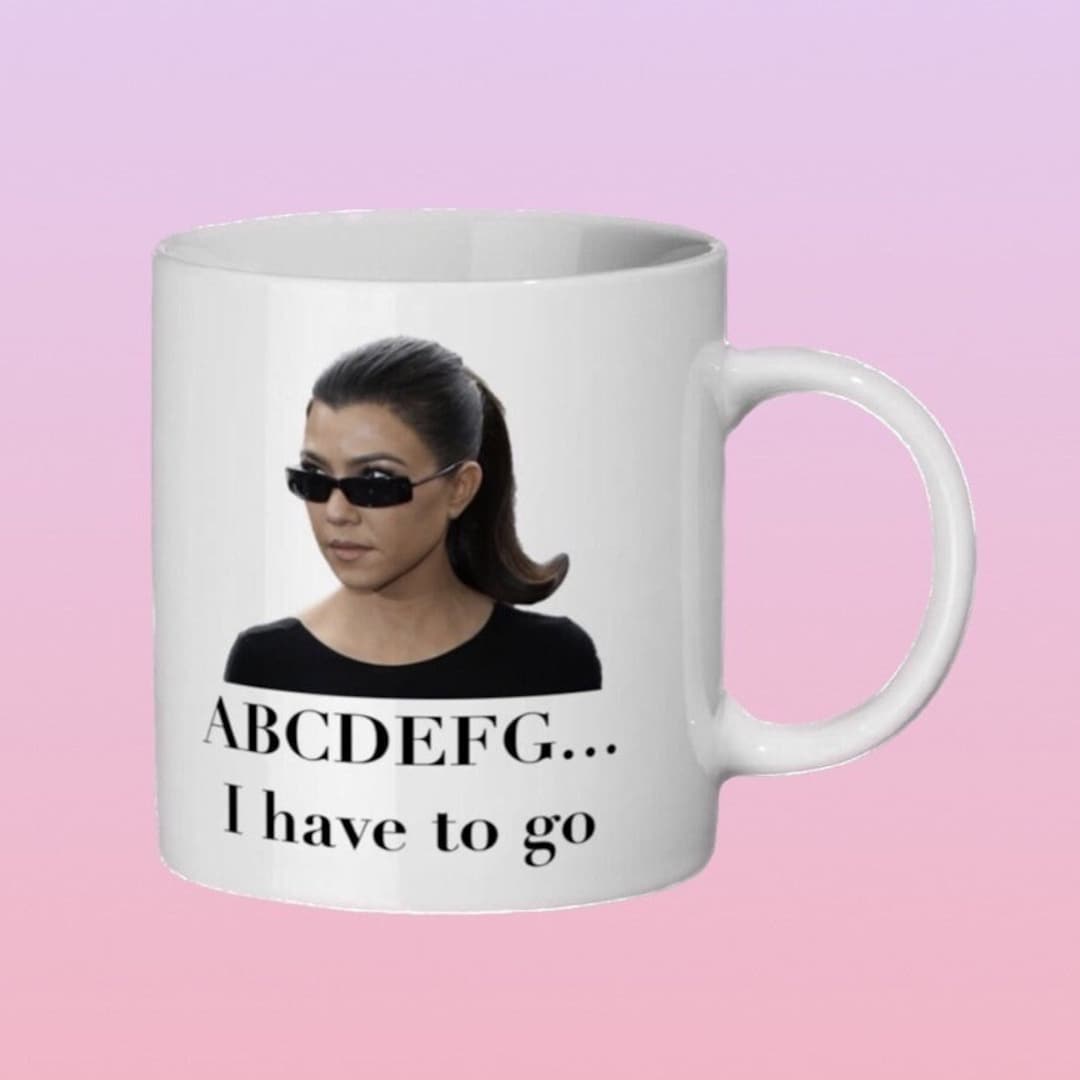 Kourtney Kardashian ABCDEFG… I Have to Go Mug - Etsy