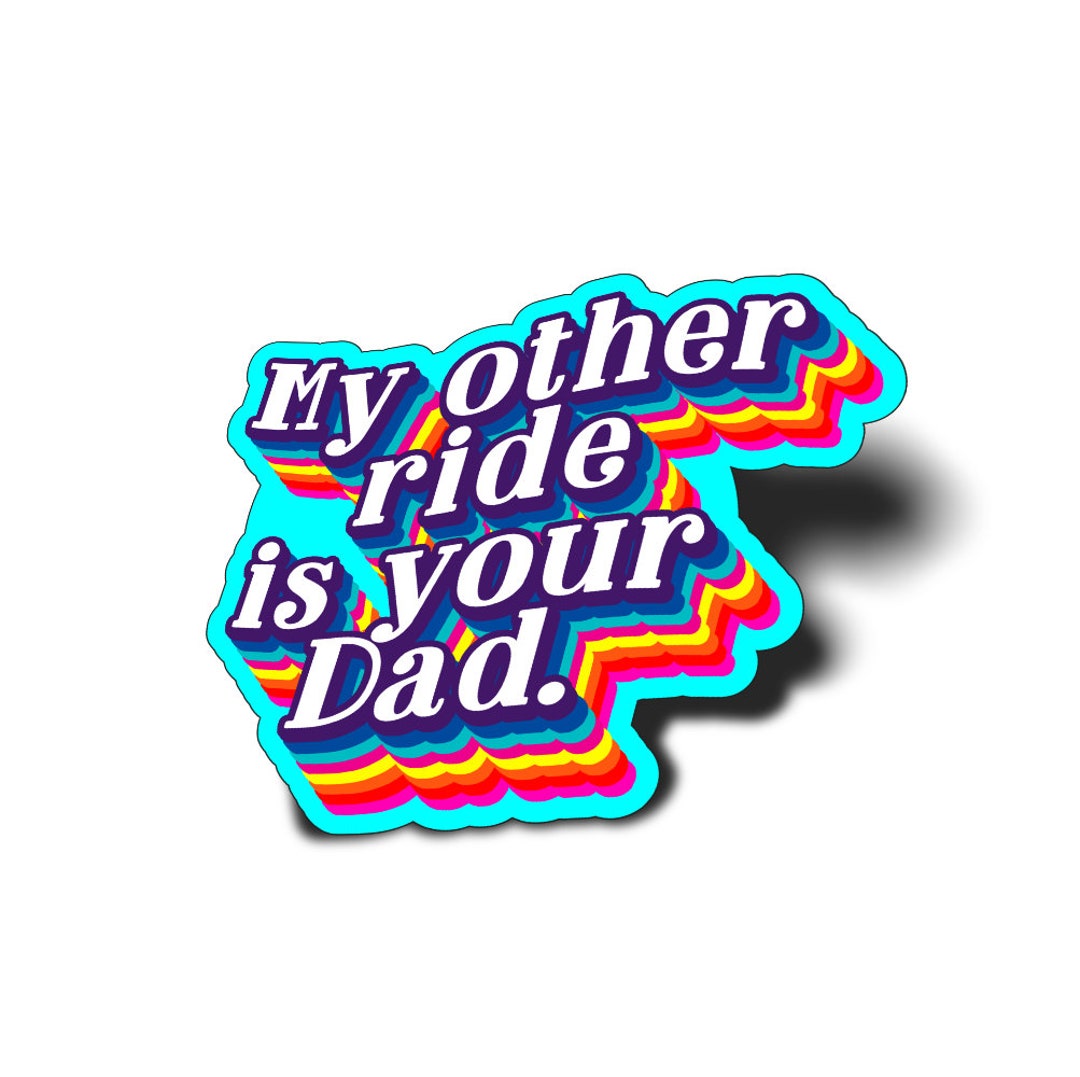 My Other Ride IS YOUR DAD Vinyl Sticker for Car, Laptop, Water Bottle ...