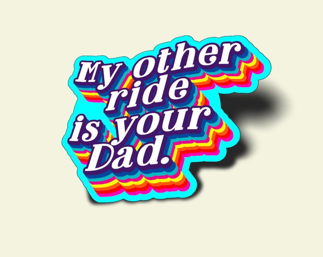My Other Ride IS YOUR DAD Vinyl Sticker for Car, Laptop, Water Bottle ...