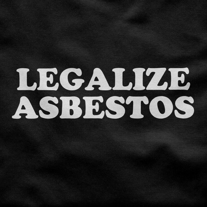 Legalize Asbestos Shirt Shirts That Go Hard, Funny Shirts, Meme Shirt ...