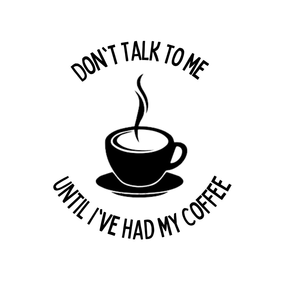 Dont Talk to Me Until Ive Had My Coffee Svg - Etsy