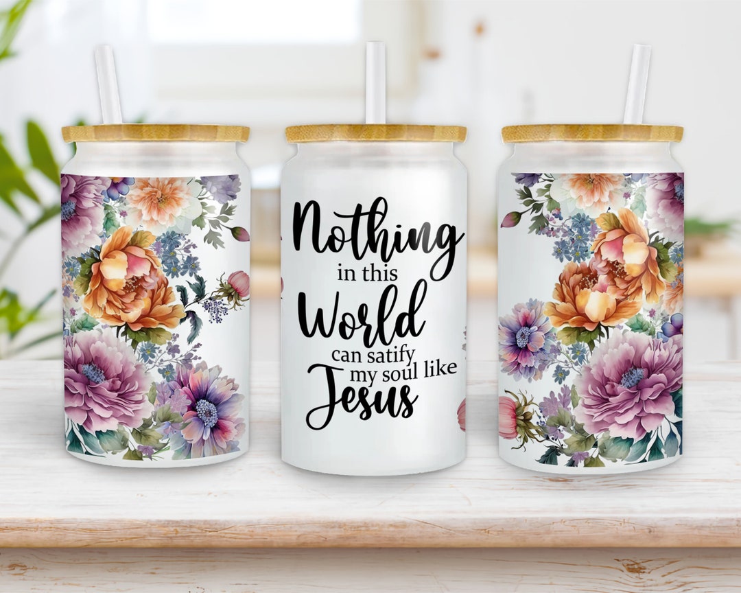 Jesus 16oz Libbey Can Tumbler Wrap PNG File, Nothing in This World ...