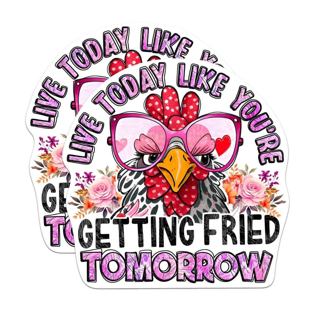 Live Today Like You're Getting Fried Tomorrow Stickers YOLO Chicken ...